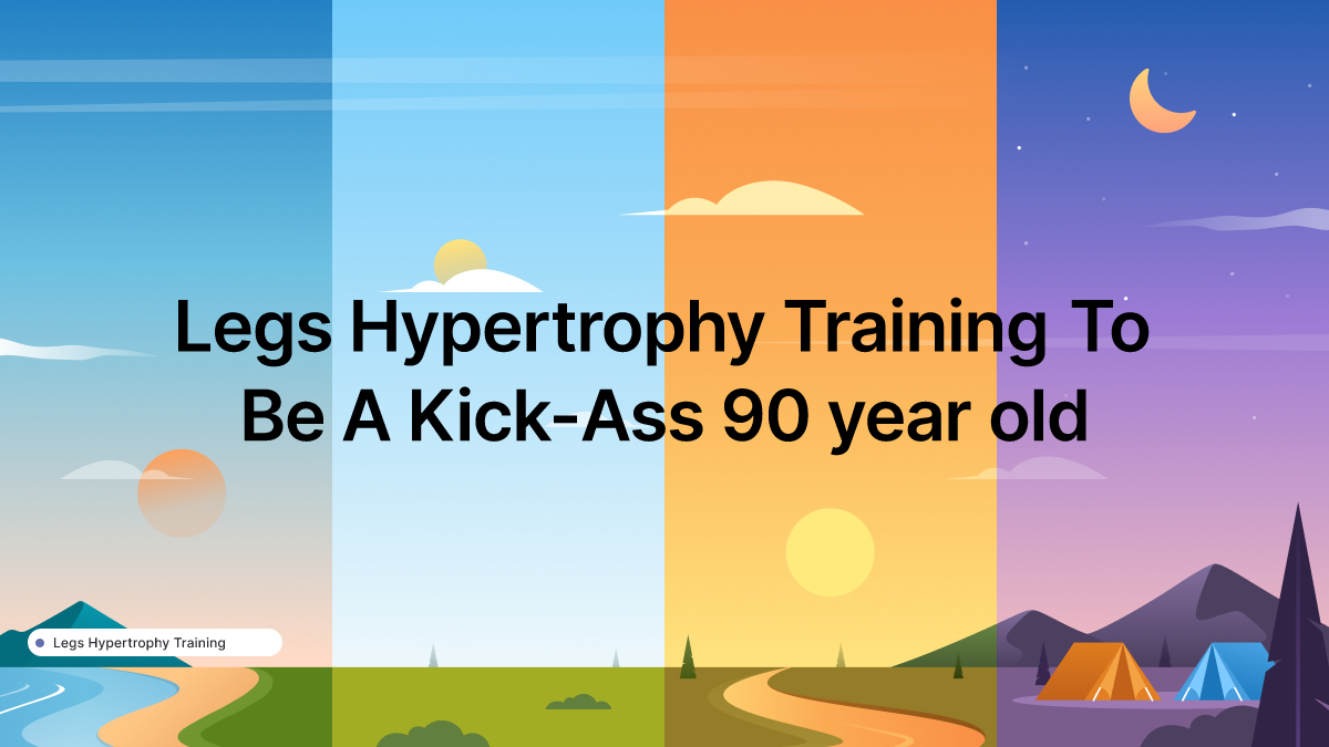 Legs Hypertrophy Training To Be A Kick-Ass 90 year old